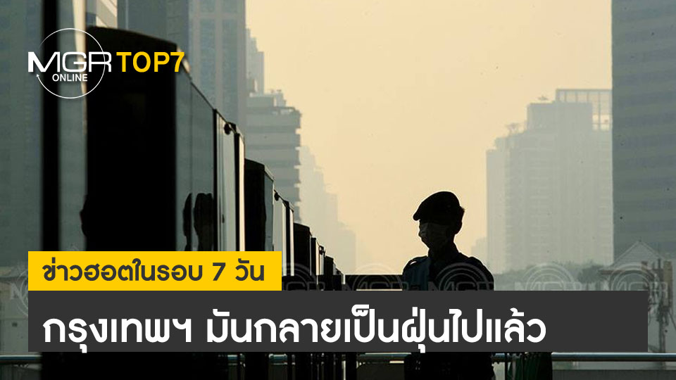 #MGRTOP7 : กรุงเทพฯ มันกลายเป็นฝุ่นไปแล้ว | "ประวิตร" โอษฐ์ภัยระลอกใหม่ | เคาะเลือกตั้ง 24 มี.ค. ...