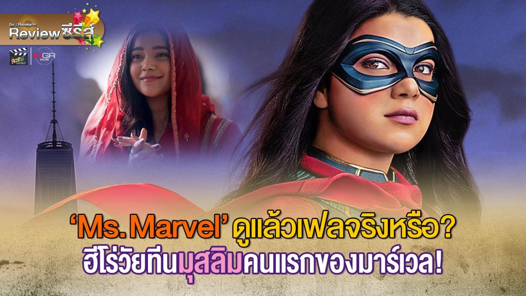 Review ซีรีส์ Ms Marvel” ฮีโร่วัยทีนชาวมุสลิมคนแรกของมาร์เวล ดูแล้วเฟลจริงหรือ