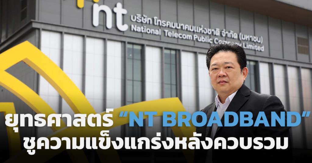 ยุทธศาสตร์ “NT BROADBAND” ชูความแข็งแกร่งหลังควบรวม