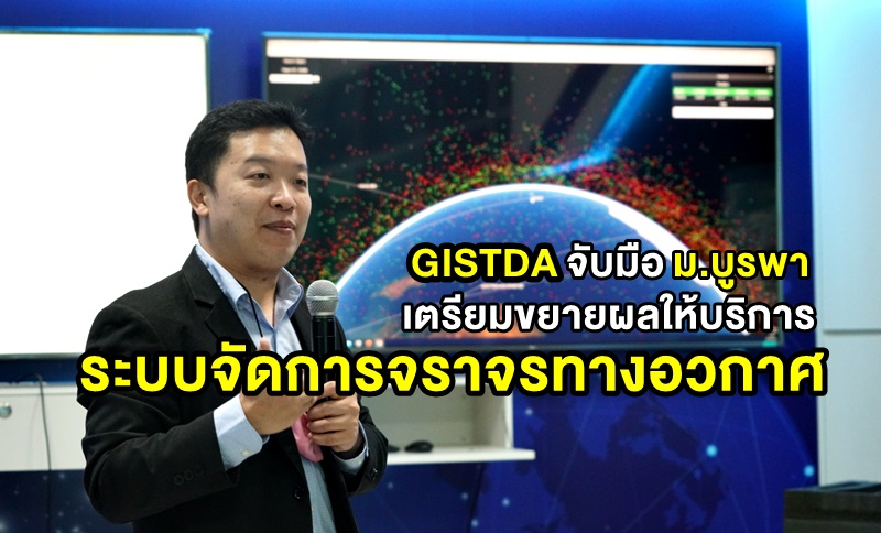 GISTDA จับมือ ม.บูรพา เตรียมขยายผลการให้บริการระบบจัดการจราจรทางอวกาศ