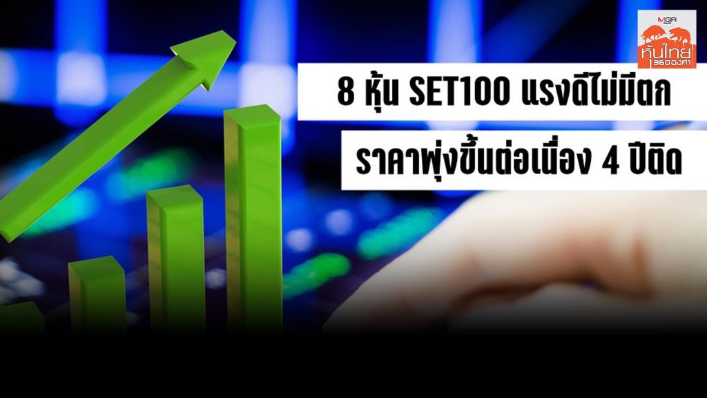 8 หุ้น SET100 แรงดีไม่มีตก ราคาพุ่งขึ้นต่อเนื่อง 4 ปีติด