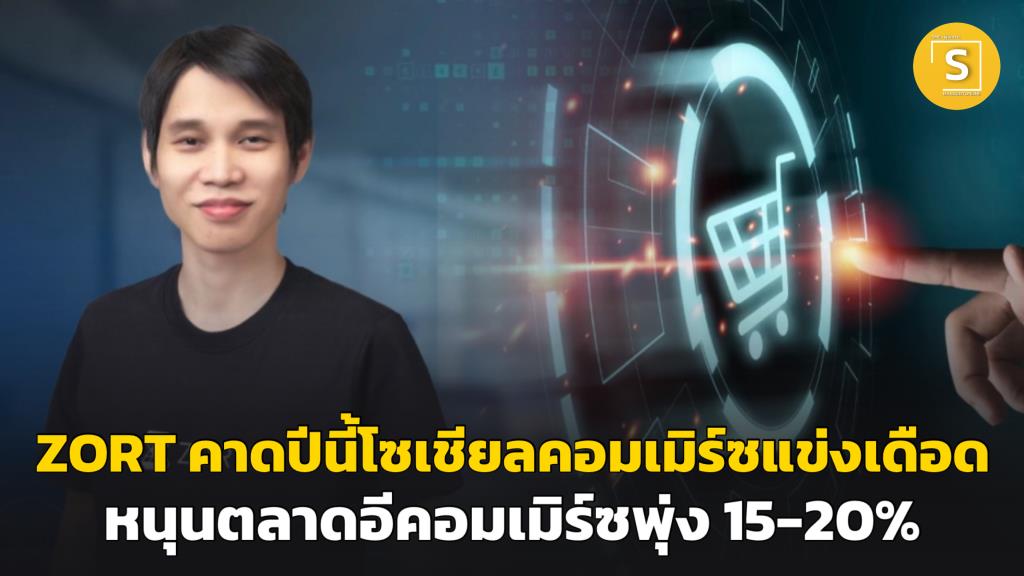 ZORT คาดปีนี้โซเชียลคอมเมิร์ซแข่งเดือด หนุนตลาดอีคอมเมิร์ซพุ่ง 15-20% ตั้งเป้าธุรกิจโต 100% รับ ...