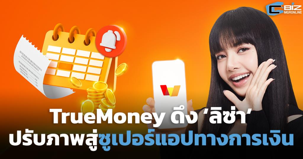 TrueMoney ดึง ‘ลิซ่า’ ปรับภาพสู่ซูเปอร์แอปทางการเงิน