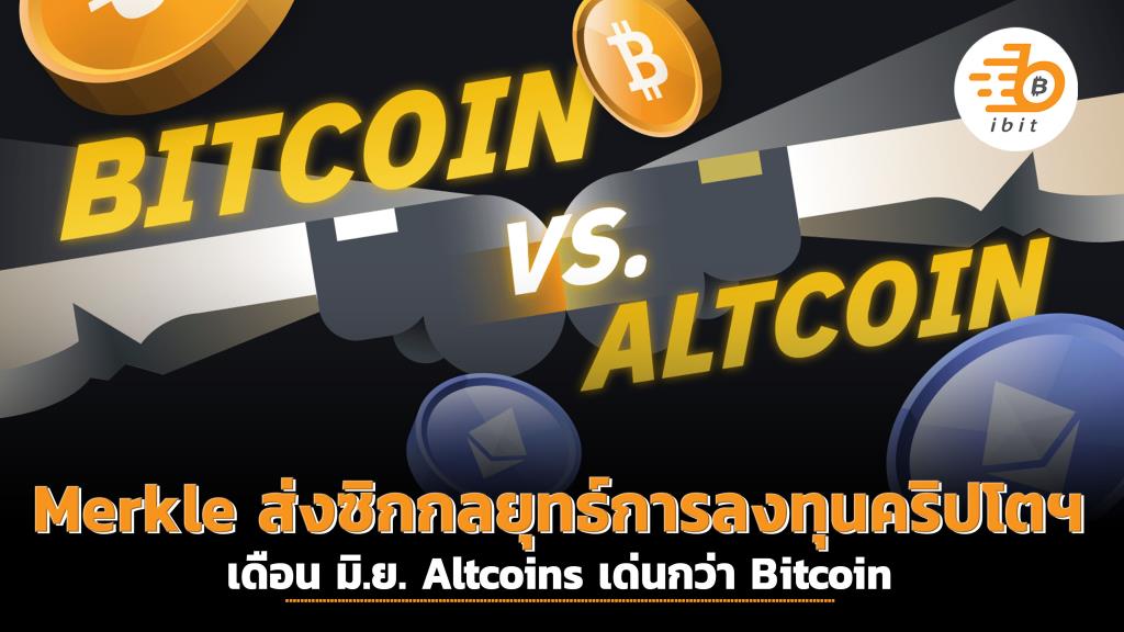 Merkle ส่งซิกกลยุทธ์การลงทุนคริปโตฯ เดือน มิ.ย. Altcoins เด่นกว่า Bitcoin