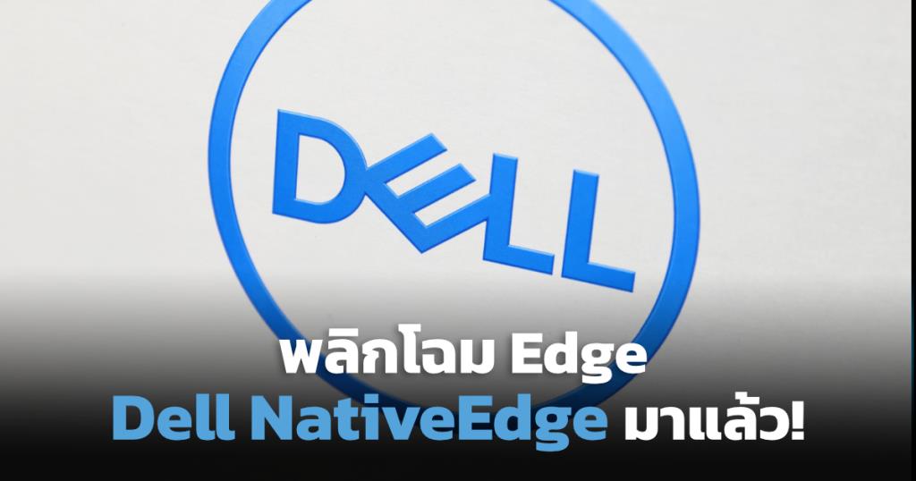 Dell NativeEdge ปฏิวัติระบบเอดจ์ปลายทาง อุดจุดอ่อนย้ายข้อมูลทำซับซ้อน ...