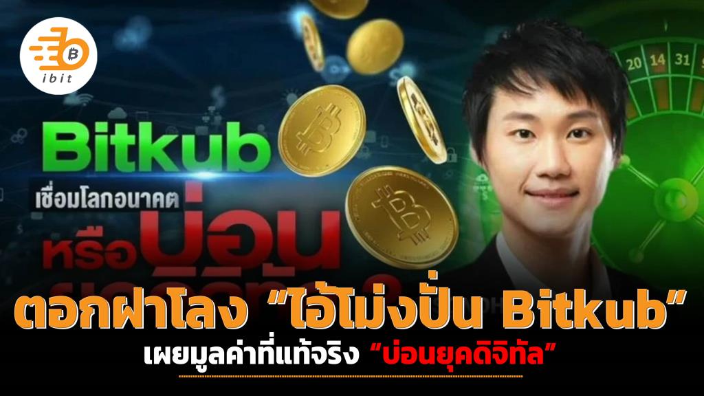 ตอกฝาโลง “ไอ้โม่งปั่น Bitkub” เผยมูลค่าที่แท้จริง “บ่อนยุคดิจิทัล”