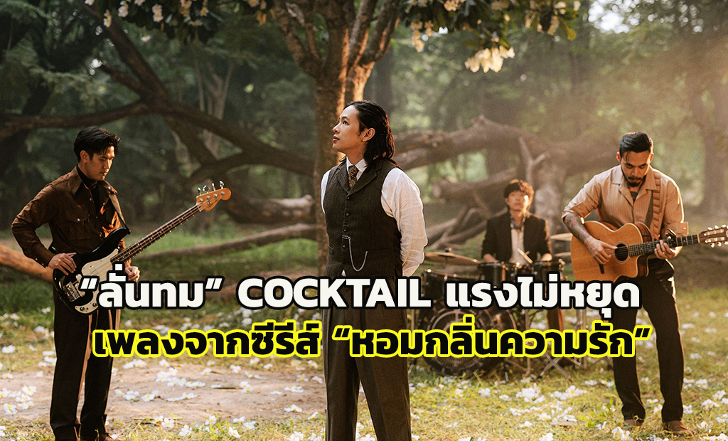 แรงไม่หยุด! “ลั่นทม” ผลงานเพลงประกอบซีรีส์จาก COCKTAIL ที่สร้าง ...