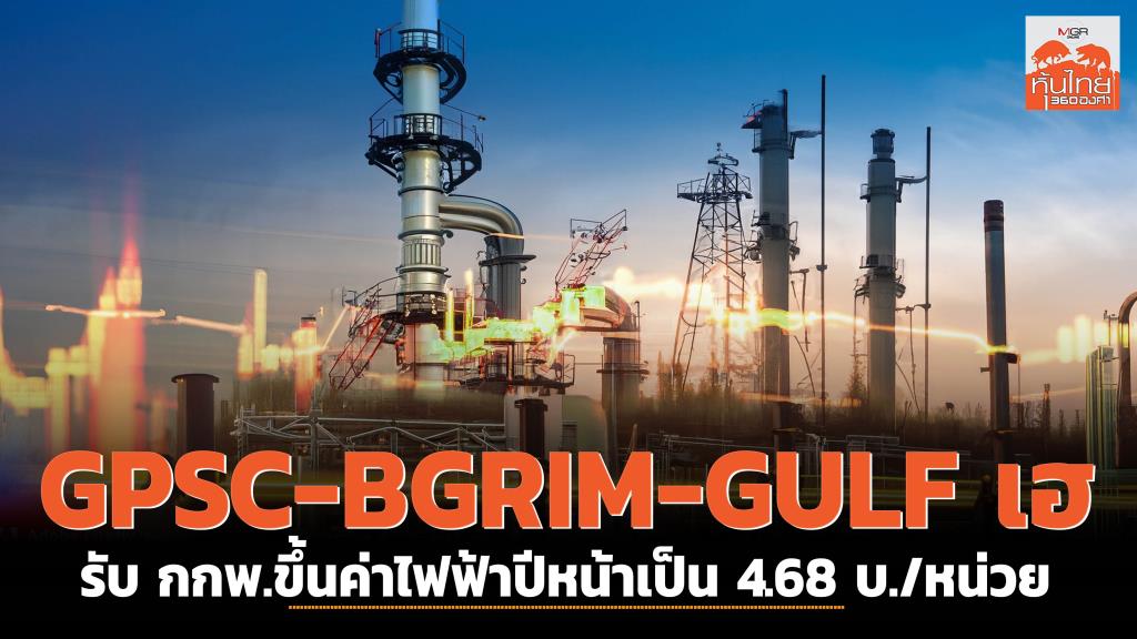 GPSC-BGRIM-GULF เฮ รับ กกพ.ขึ้นค่าไฟฟ้าปีหน้าเป็น 4.68 บ./หน่วย