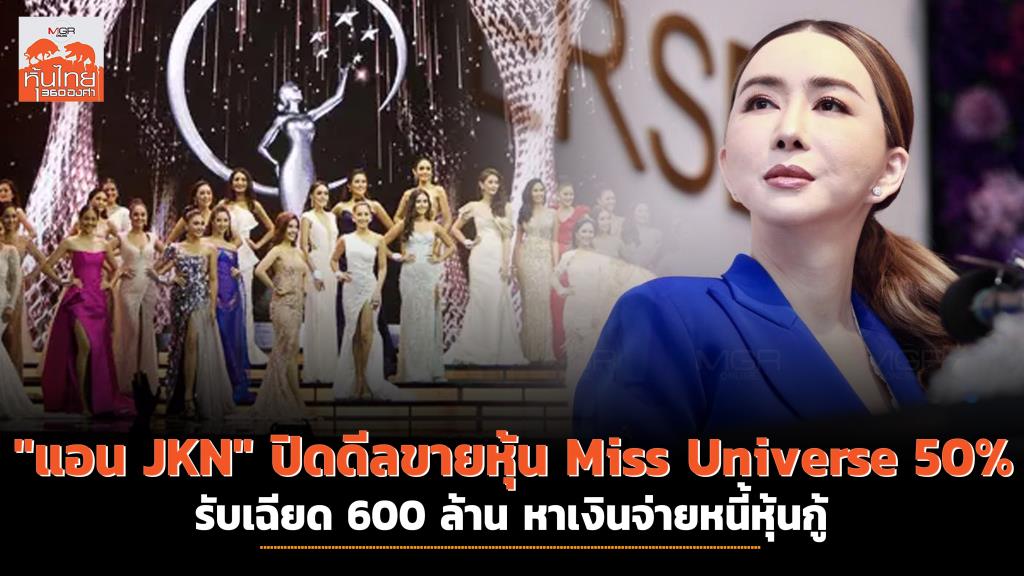 "แอน JKN" ปิดดีลขายหุ้น Miss Universe 50% รับเฉียด 600 ล้าน หาเงินจ่าย ...