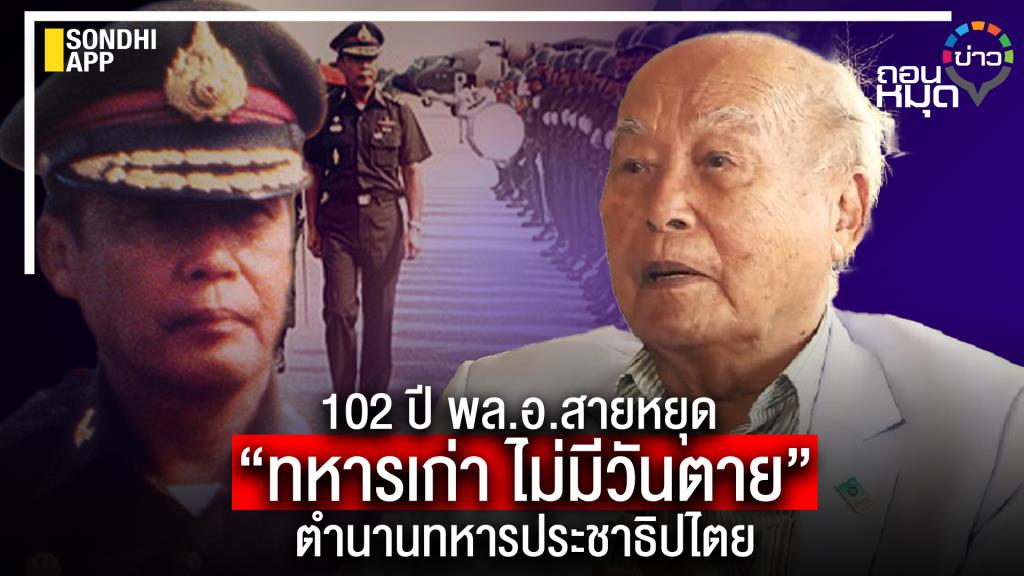 102 ปี พล.อ.สายหยุด “ทหารเก่า ไม่มีวันตาย” ตำนานทหารประชาธิปไตย