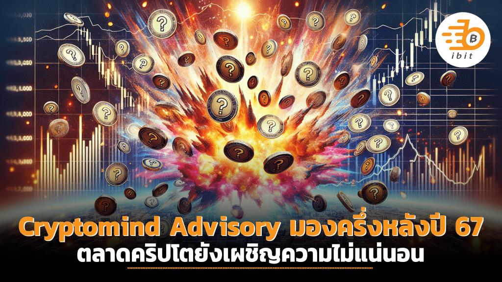 Cryptomind Advisory มองครึ่งหลังปี 67 ตลาดคริปโตยังเผชิญความไม่แน่นอน