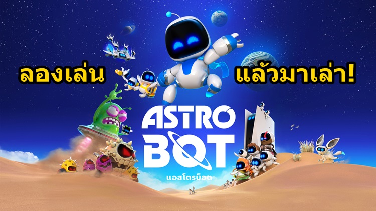 ลองเล่นแล้วมาเล่า "Astro Bot" หุ่นจิ๋วทะลุจักรวาล!