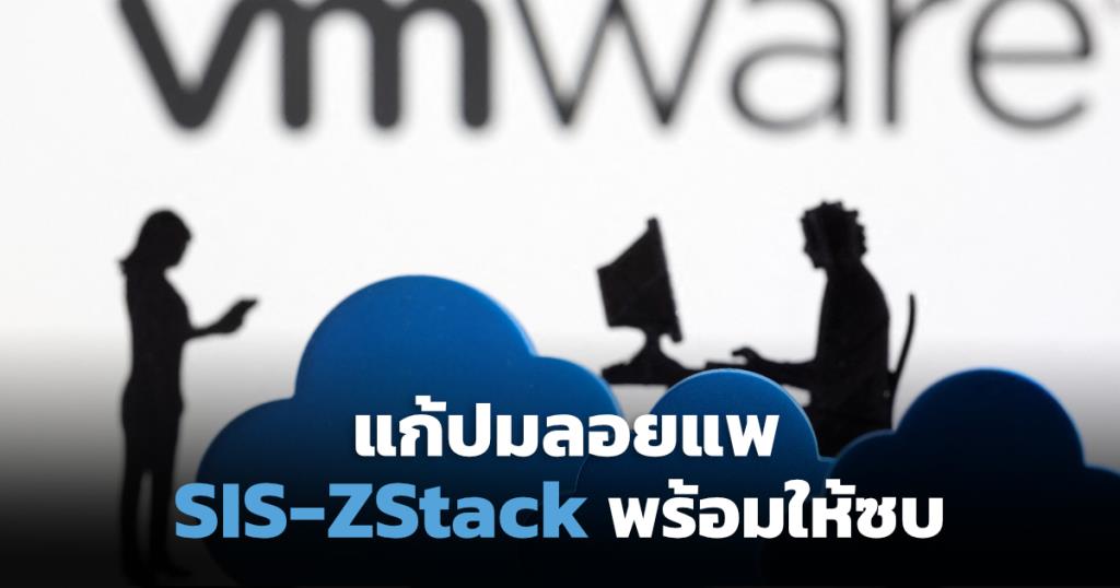 SIS แก้ปม VMware พาลูกค้าไทยซบอกซอฟต์แวร์คลาวด์จีน “ZStack”