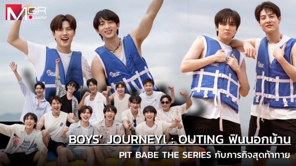 อัปเลเวลความสนุก “BOYS’ JOURNEY” ซีซั่นใหม่ “OUTING ฟินนอกบ้าน” 12 หนุ่ม PIT BABE THE SERIES กับ ...