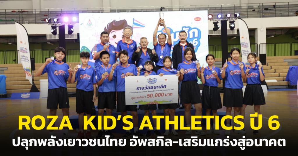 ดีต่อใจ ROZA KID’S ATHLETICS ปี 6 ปลุกพลังเยาวชนไทย อัปสกิล-เสริมแกร่ง ...