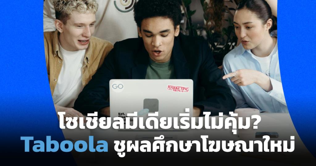 Taboola โชว์ผลสำรวจโฆษณาออนไลน์ใหม่ พบ"โซเชียลมีเดีย"เริ่มไม่คุ้ม!?